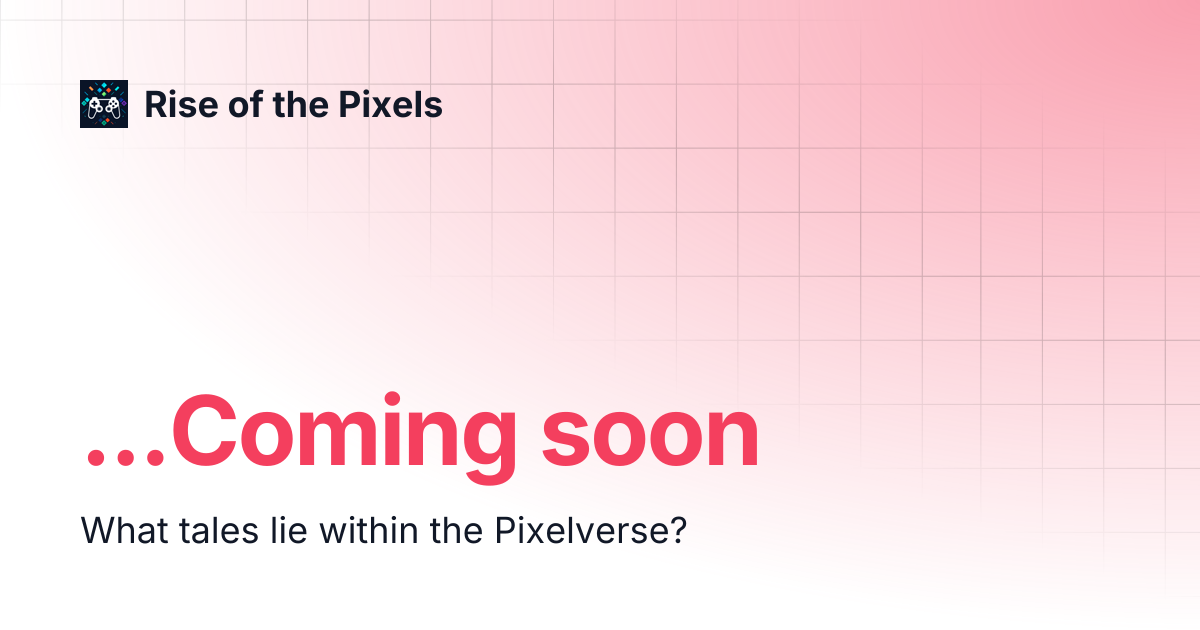 ...Coming soon | Rise of the Pixels